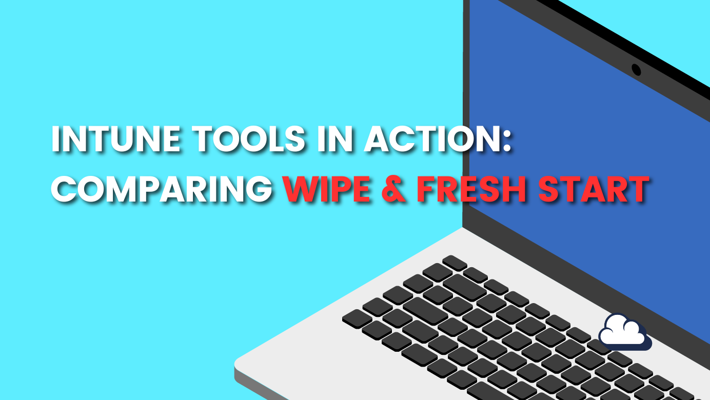 Intune Wipe vs Fresh Start: Breaking It Down