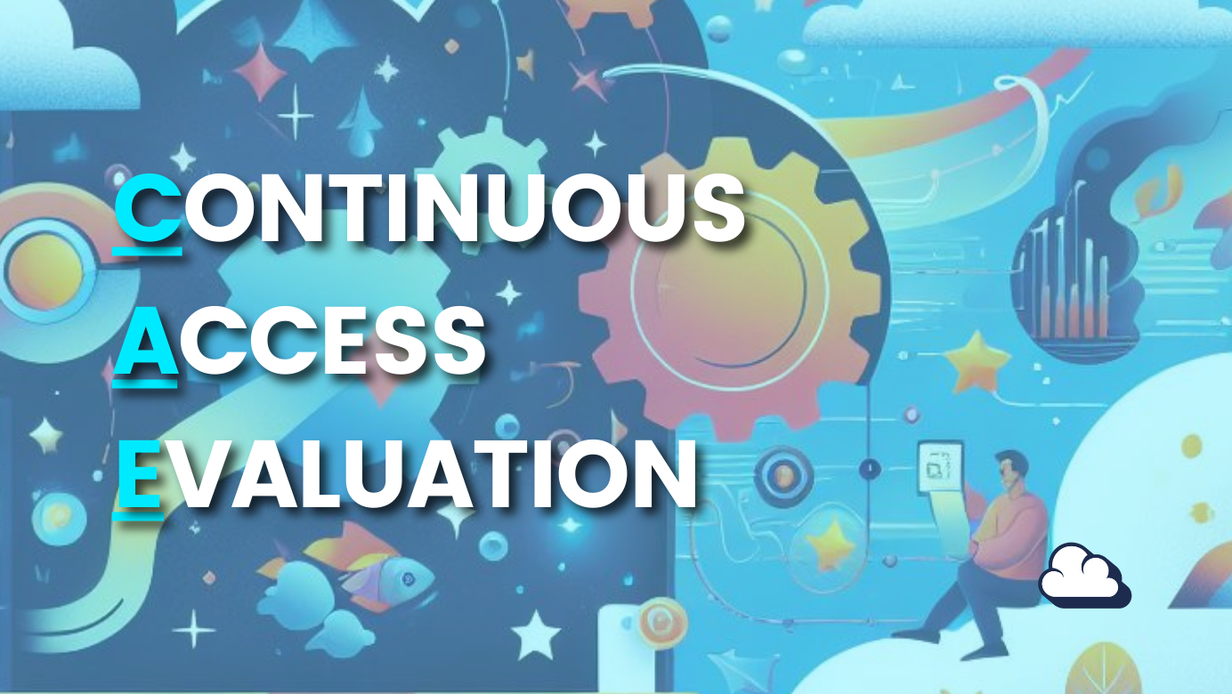 Continuous Access Evaluation (CAE): The Silent Security Hero